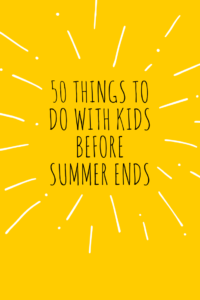 50 Things to Do With Kids Before Summer Ends - Advice for My Daughter